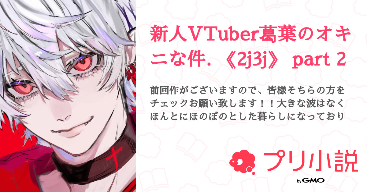 新人VTuber葛葉のオキニな件. 《2j3j》 part 2 - 全114話 【完結】（ 安 楽 学 者 @ 降臨さんの夢小説） | 無料スマホ夢小説ならプリ小説 byGMO